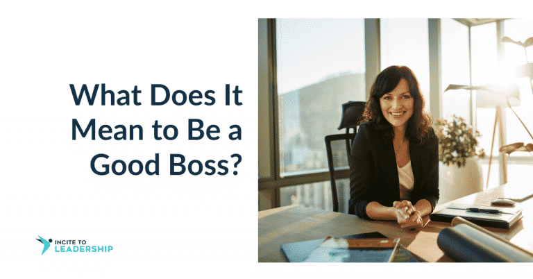 What Does It Mean to Be a Good Boss? - Incite to Leadership